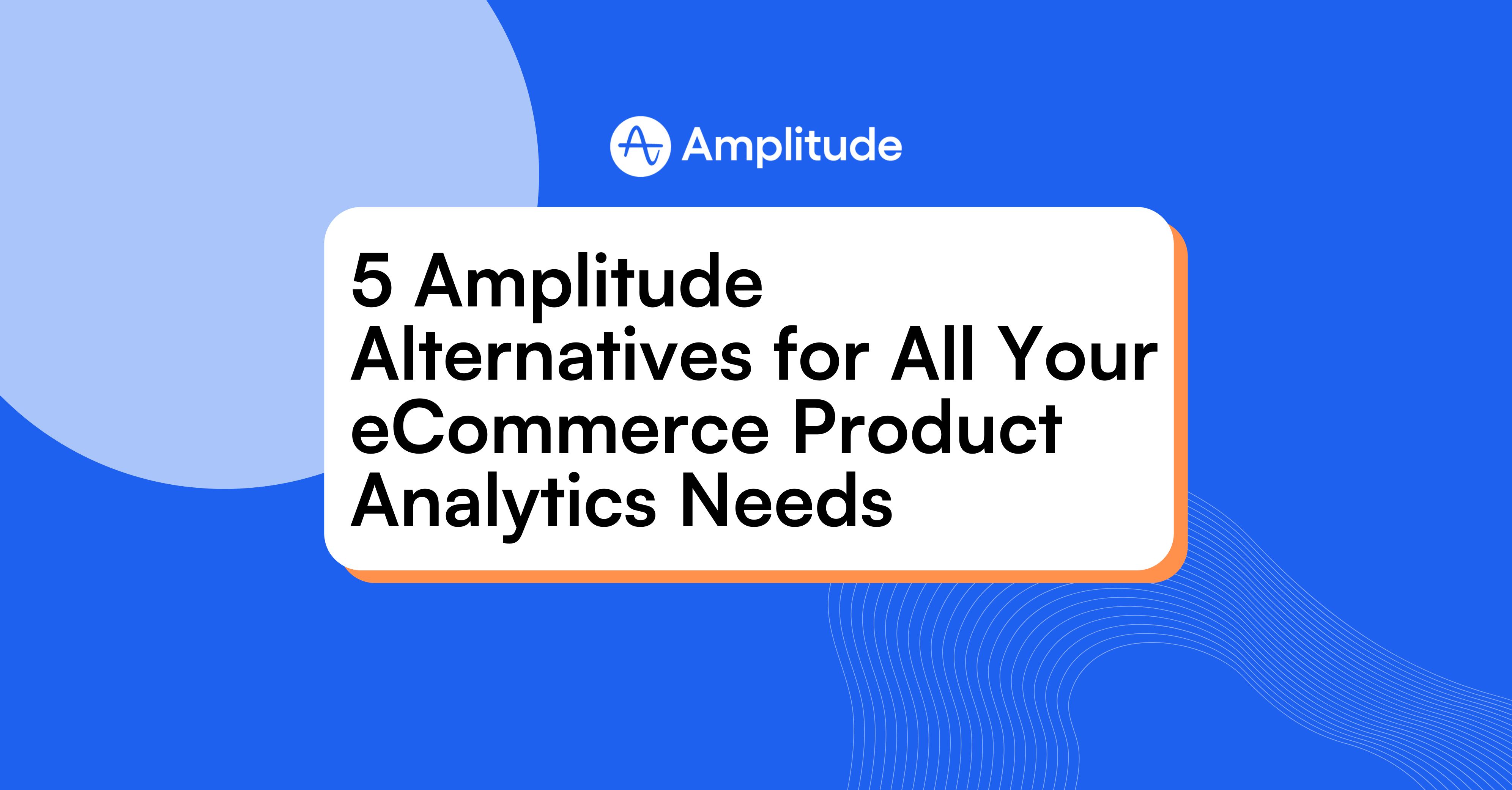 5 Amplitude Alternatives for All Your eCommerce Product Analytics Needs